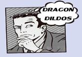 [Image - 364953] | Dragon Dildos | Know Your Meme
