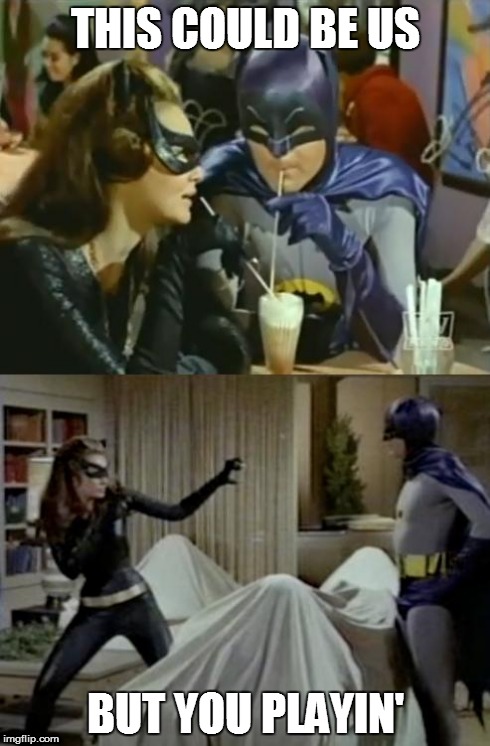 We Could Be Like Batman And Catwoman This Could Be Us But You Playing Know Your Meme